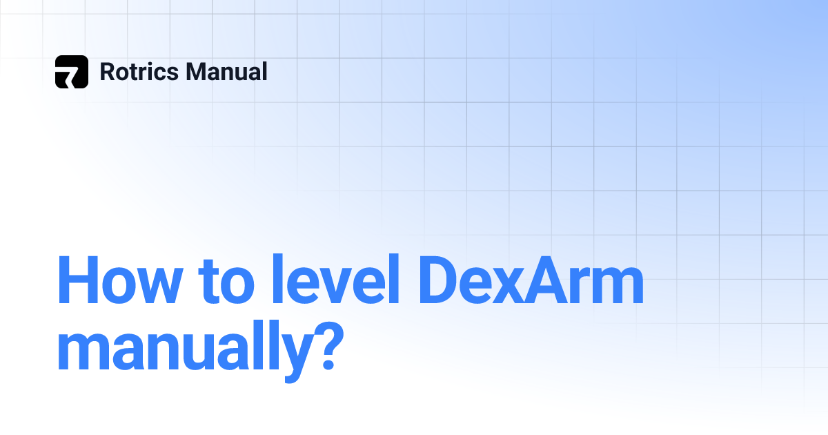 How to level DexArm manually? | Rotrics Manual