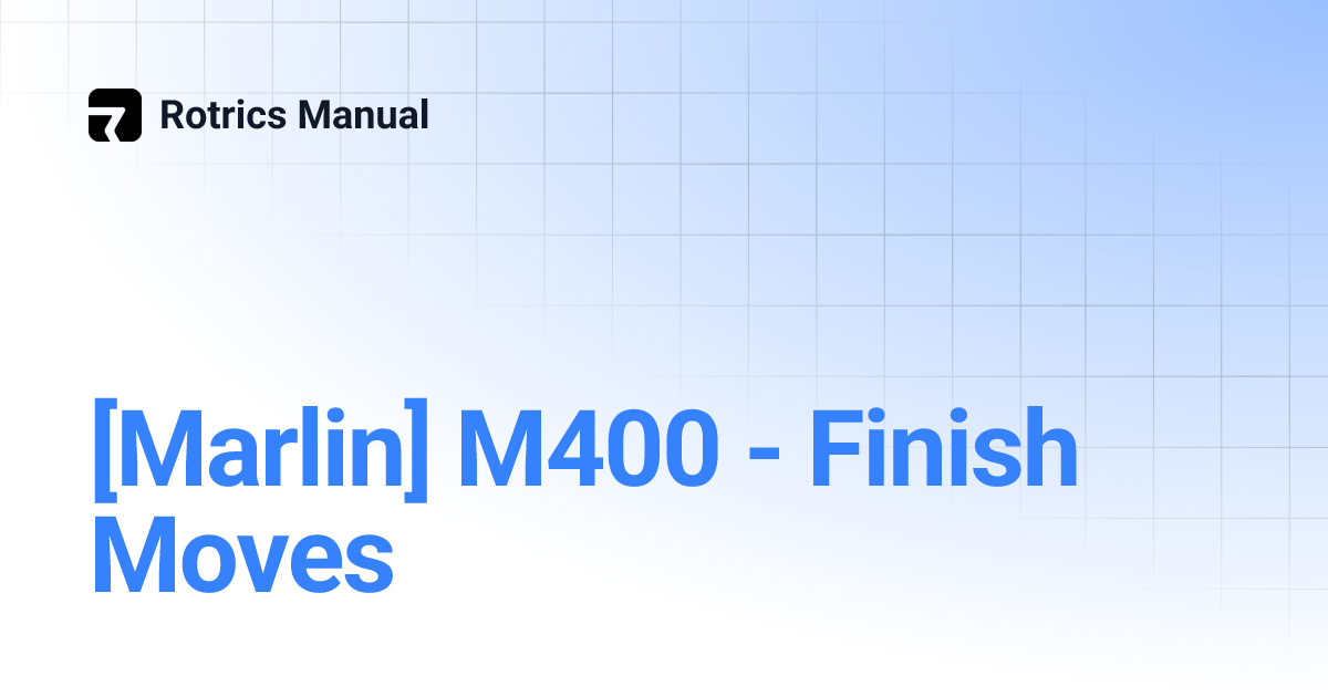 [Marlin] M400 - Finish Moves | Rotrics Manual